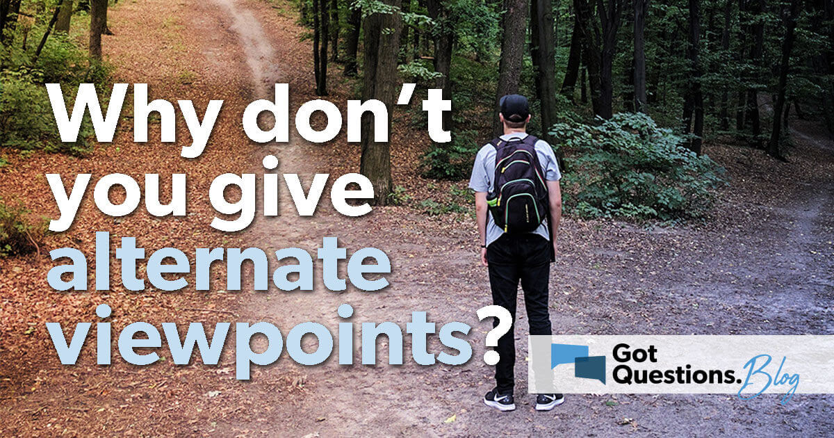 Why doesn't GotQuestions.org always provide alternate viewpoints?